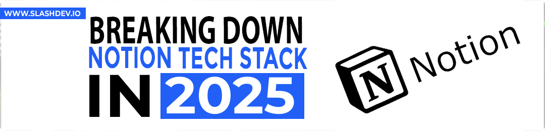 Breaking Down Notion’s Tech Stack in 2025